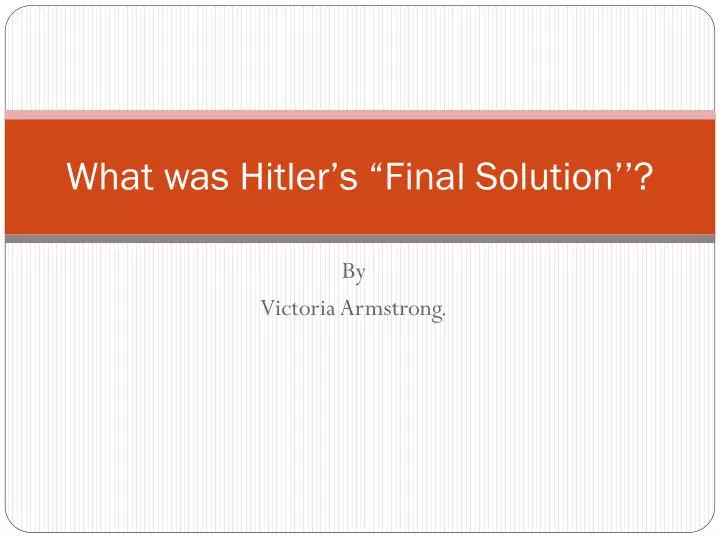 PPT - What was Hitler’s “Final Solution’’? PowerPoint Presentation - ID ...