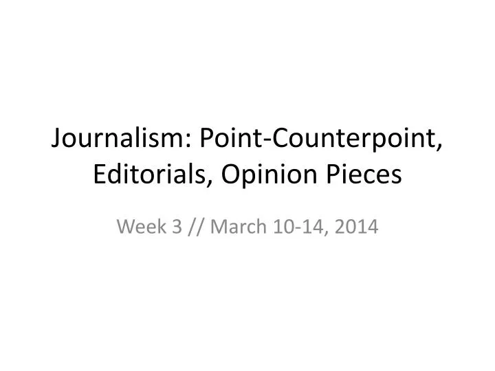 PPT - Journalism: Point-Counterpoint, Editorials, Opinion Pieces ...