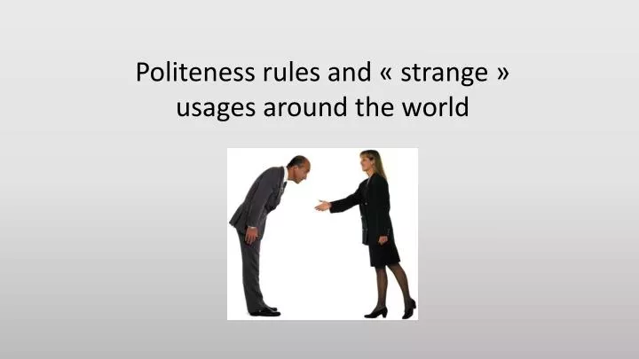 PPT - Politeness rules and « strange » usages around the world ...