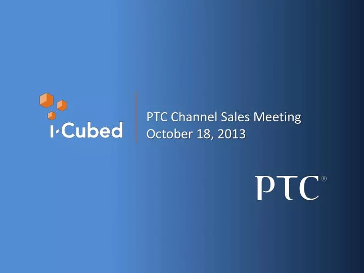 PPT - PTC Channel Sales Meeting October 18, 2013 PowerPoint ...
