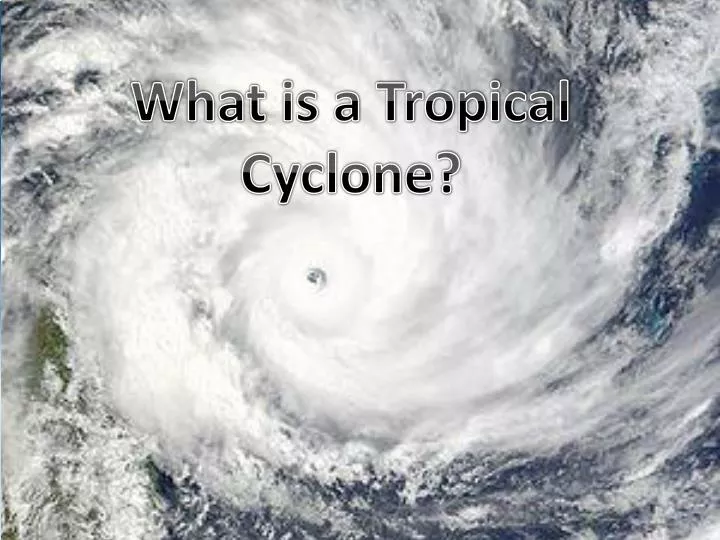 PPT - What is a Tropical Cyclone? PowerPoint Presentation, free ...