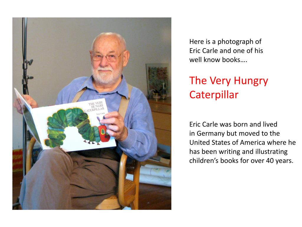 PPT - Here is a photograph of Eric Carle and one of his well know books ...