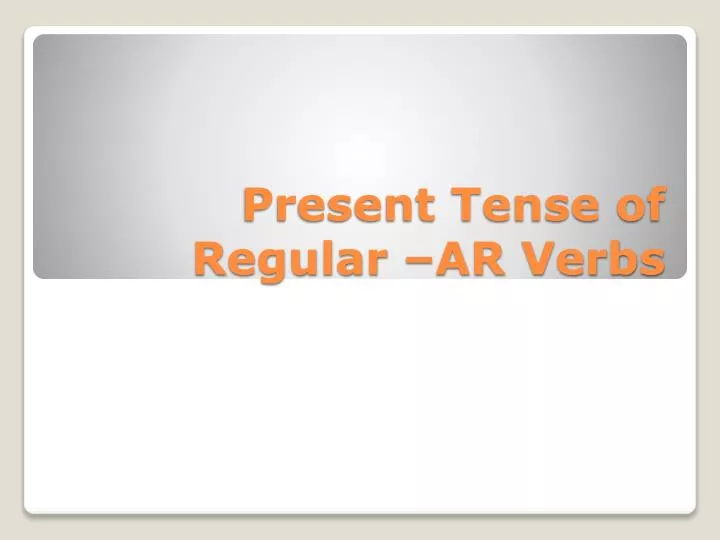 PPT - Present Tense of Regular –AR Verbs PowerPoint Presentation, free ...