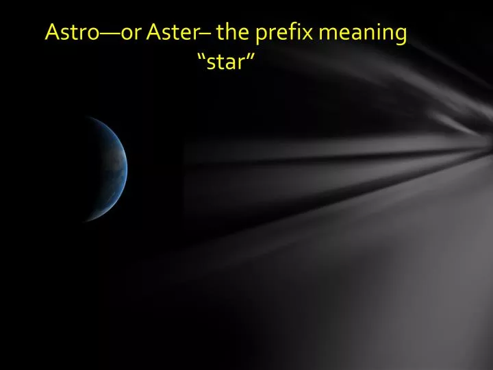 PPT - Astro—or Aster– the prefix meaning “star” PowerPoint Presentation ...