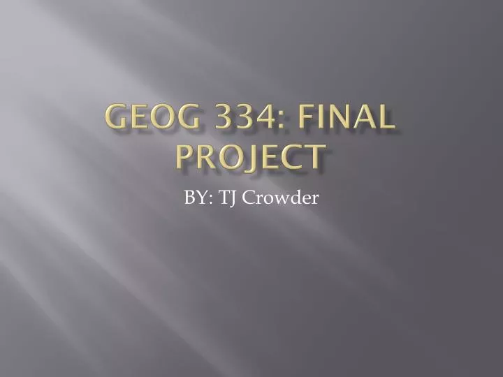 PPT - GEOG 334: FINAL PROJECT PowerPoint Presentation, free download - ID:2854271