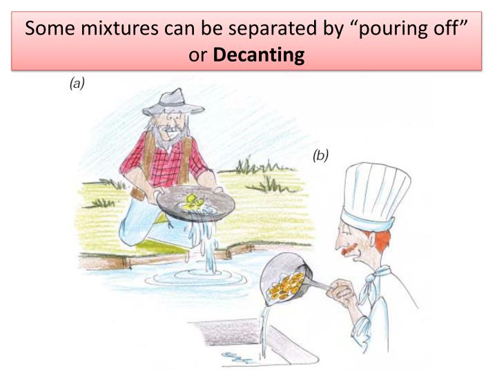 PPT - Some mixtures can be separated by “pouring off” or Decanting ...