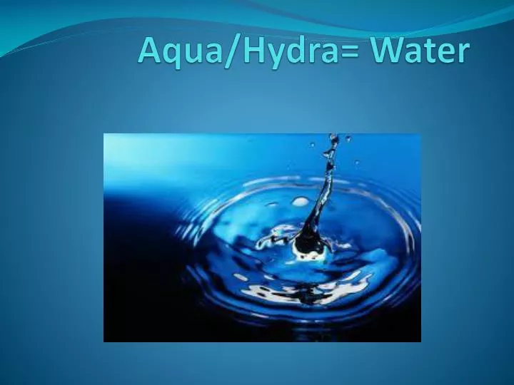 PPT - Aqua/Hydra= Water PowerPoint Presentation, free download - ID:2860492