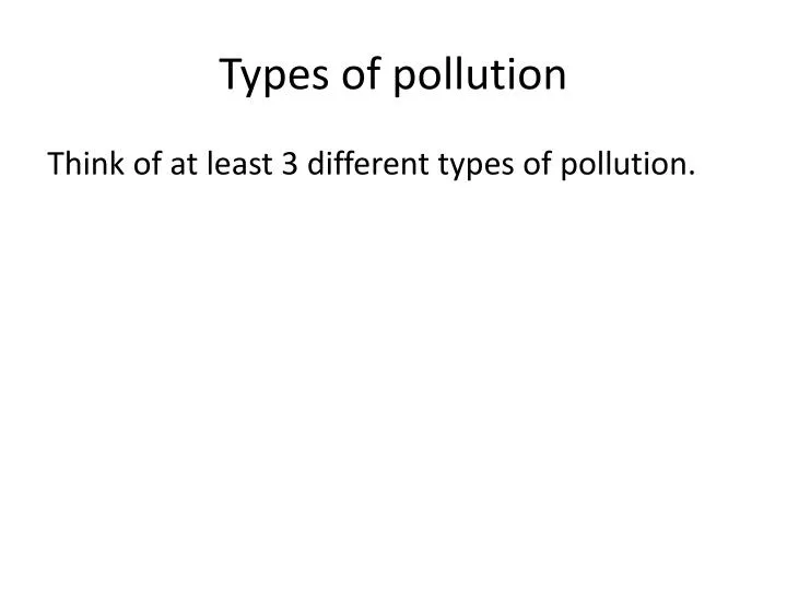 PPT - Types of pollution PowerPoint Presentation, free download - ID ...