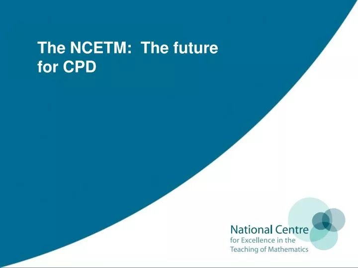 PPT - The NCETM: The future for CPD PowerPoint Presentation, free ...