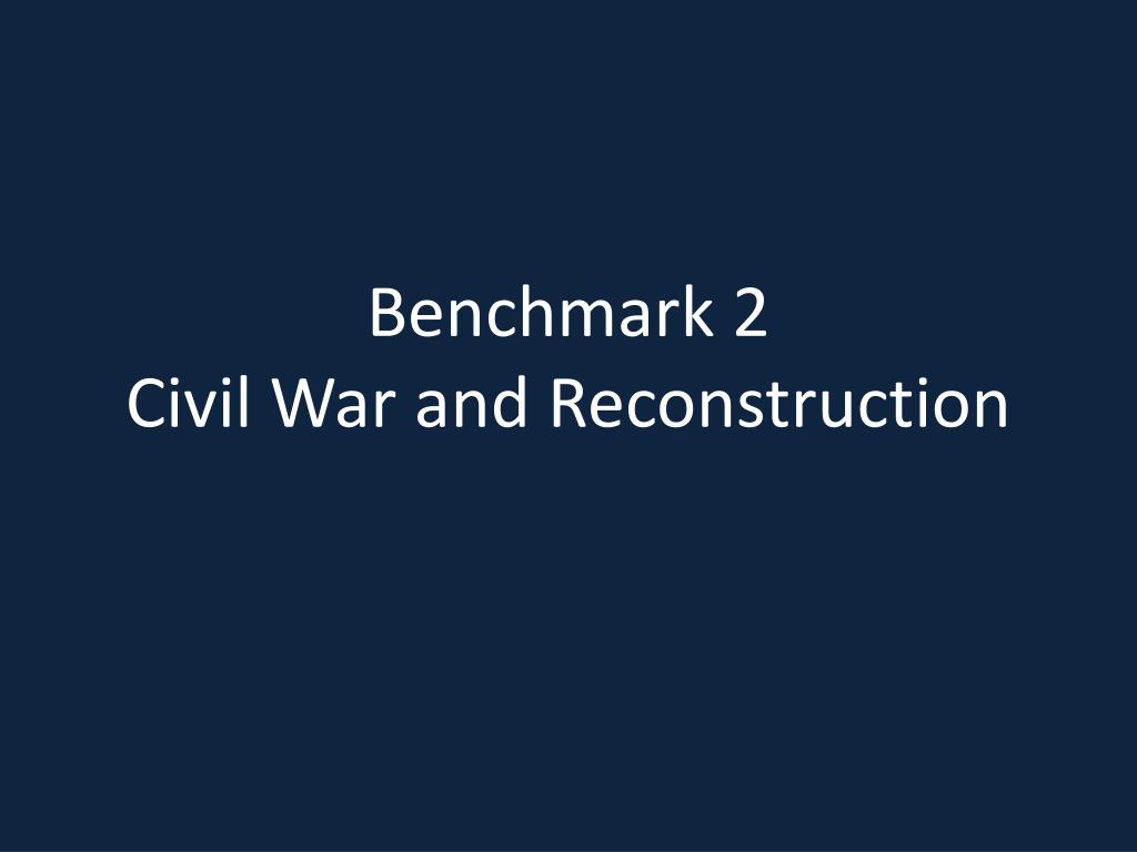 PPT - Benchmark 2 Civil War and Reconstruction PowerPoint Presentation ...