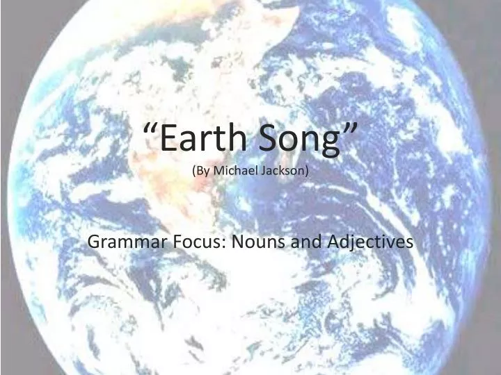 PPT - “Earth Song” ( By Michael Jackson) Grammar Focus: Nouns and ...