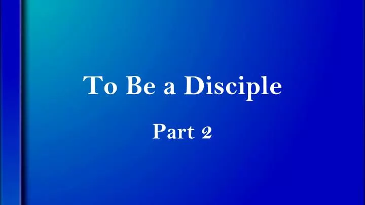 PPT - To Be a Disciple PowerPoint Presentation, free download - ID:2868231