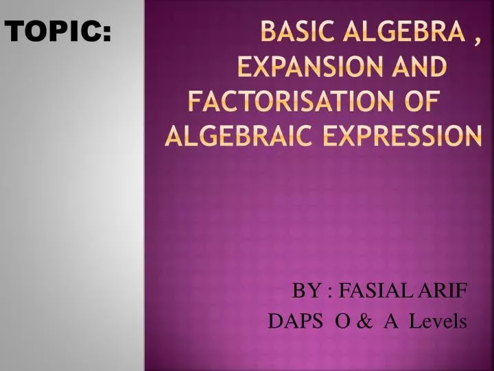 PPT - Topic: Basic algebra , expansion and factoriSation of ALGEBRAIC ...