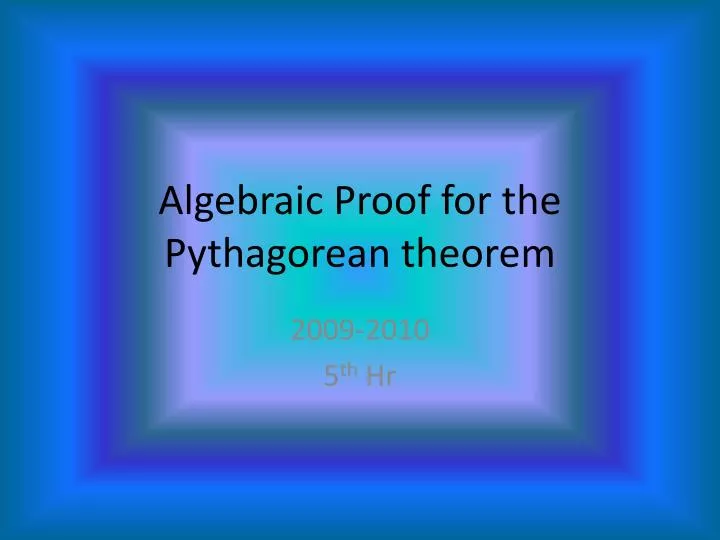 PPT - Algebraic Proof for the Pythagorean theorem PowerPoint ...