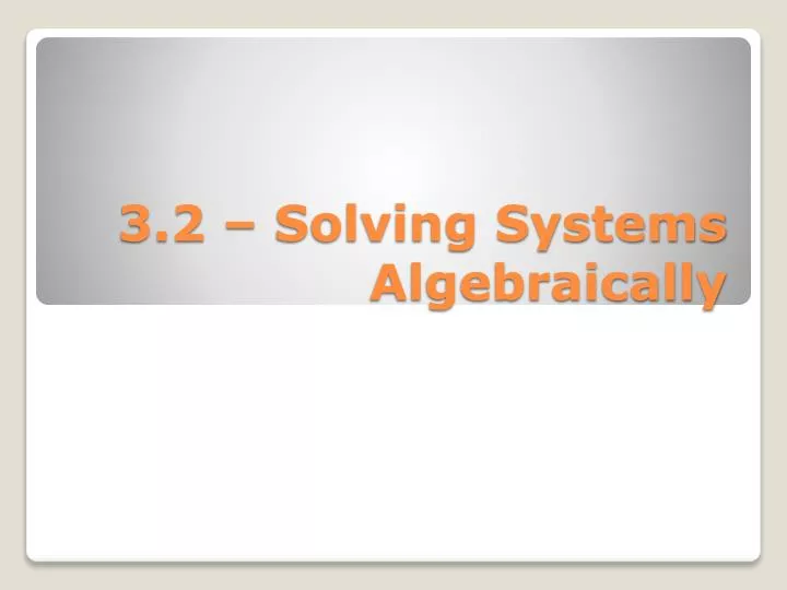PPT - 3.2 – Solving Systems Algebraically PowerPoint Presentation, free ... PPT - 3.2 – Solving Systems Algebraically PowerPoint Presentation, free ...