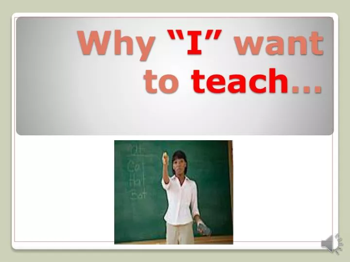 PPT - Why “I” want to teach … PowerPoint Presentation, free download ...