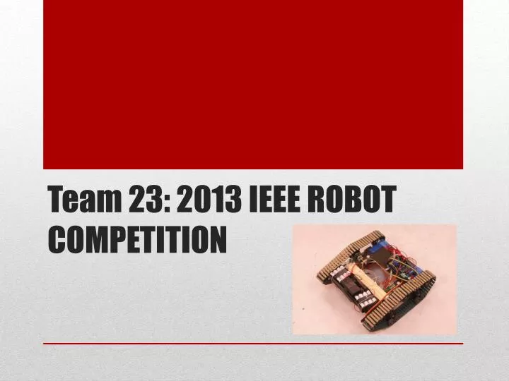 PPT - Team 23: 2013 IEEE ROBOT COMPETITION PowerPoint Presentation ...