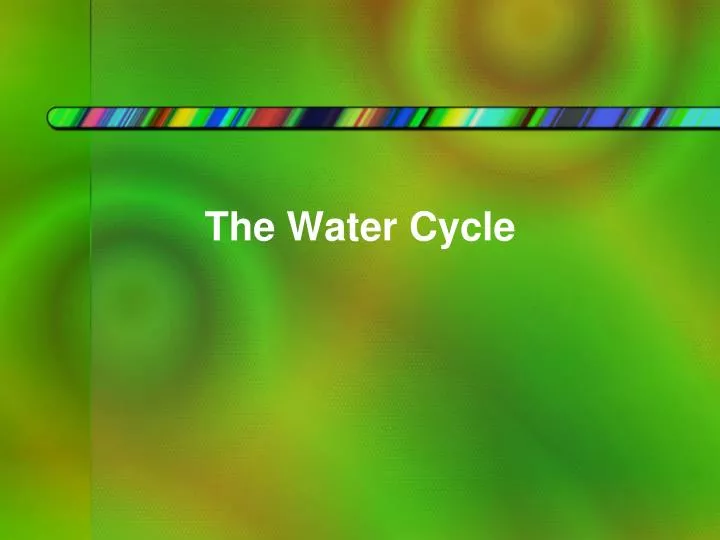PPT - The Water Cycle PowerPoint Presentation, free download - ID:2875699