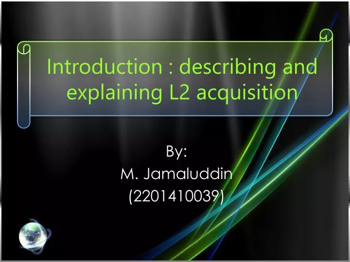 PPT - Introduction : describing and explaining L2 acquisition ...