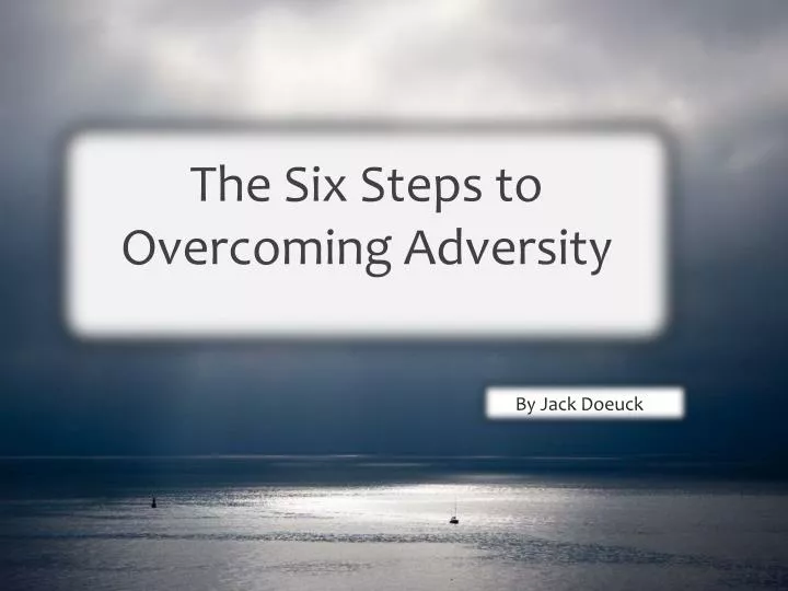 PPT - The Six Steps to Overcoming Adversity PowerPoint Presentation ...