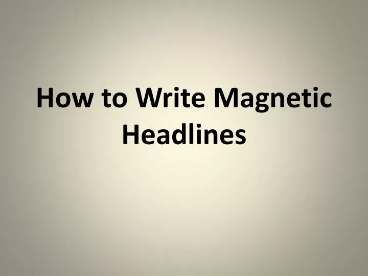 PPT - How to Write Magnetic Headlines PowerPoint Presentation, free ...