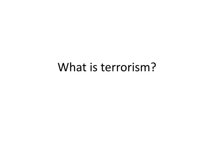 PPT - What is terrorism? PowerPoint Presentation, free download - ID ...