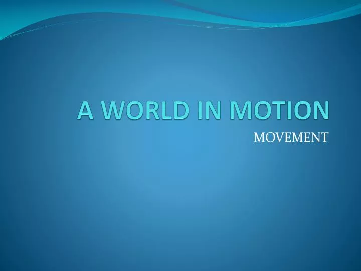 PPT - A WORLD IN MOTION PowerPoint Presentation, free download - ID:2910407