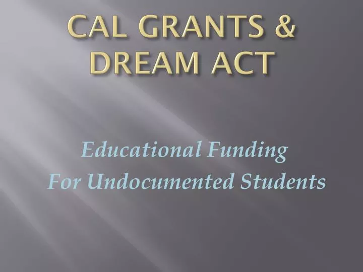 PPT - CAL GRANTS & DREAM ACT PowerPoint Presentation, free download ...