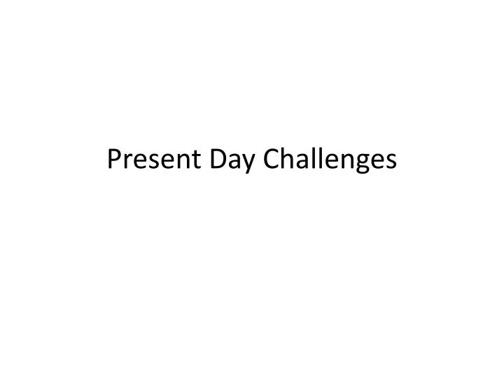 PPT - Present Day Challenges PowerPoint Presentation, free download ...