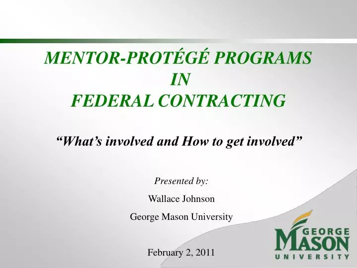 PPT - MENTOR-PROTÉGÉ PROGRAMS IN FEDERAL CONTRACTING “What’s involved and How to get involved ...