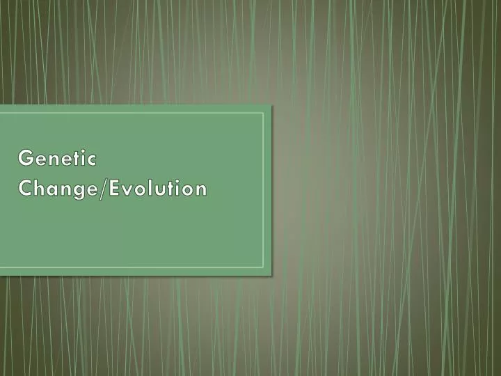 PPT - Genetic Change/Evolution PowerPoint Presentation, free download ...