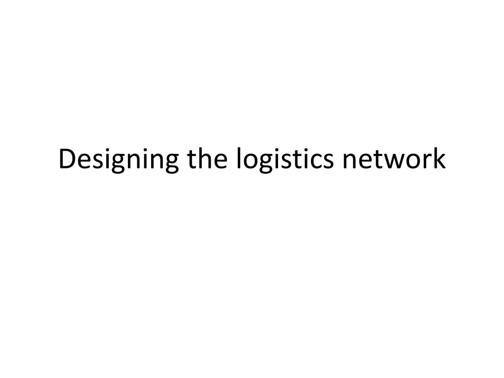 PPT - Designing the logistics network PowerPoint Presentation, free ...