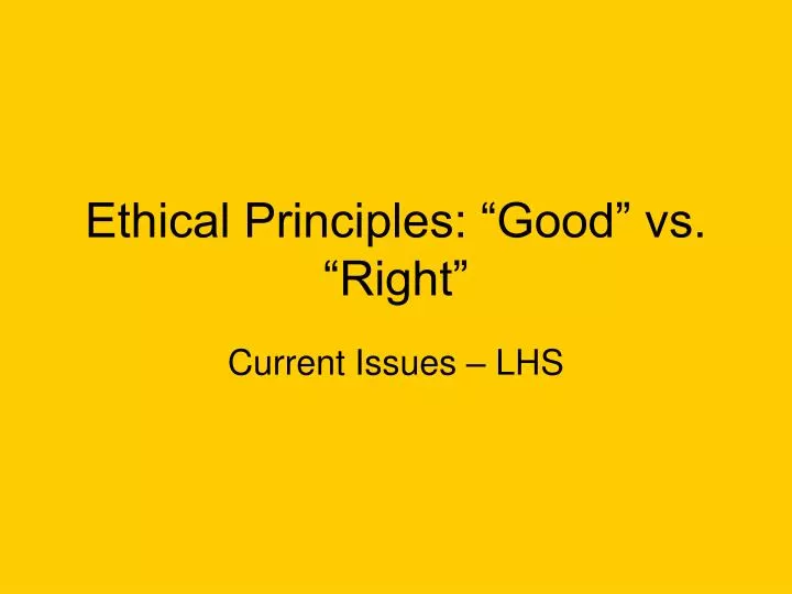 PPT - Ethical Principles: “Good” vs. “Right” PowerPoint Presentation ...