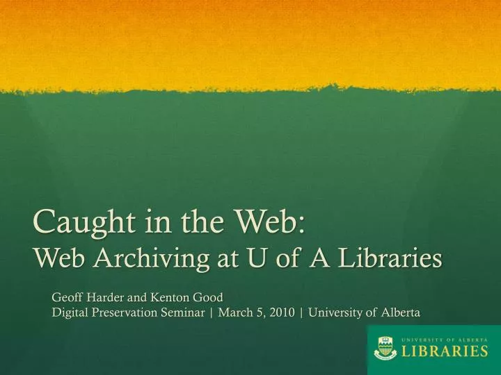 PPT - Caught in the Web: Web Archiving at U of A Libraries PowerPoint ...