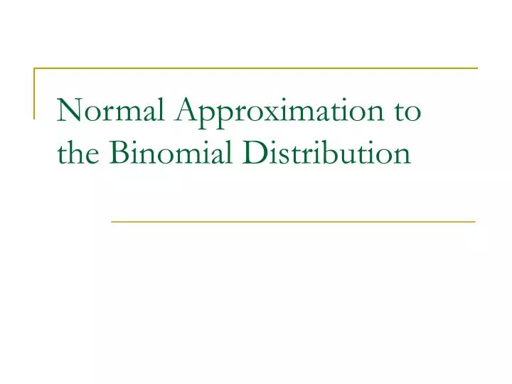 PPT - Normal Approximation to the Binomial Distribution PowerPoint ... PPT - Normal Approximation to the Binomial Distribution PowerPoint ...