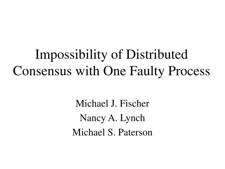 PPT - Impossibility of Distributed Consensus with One Faulty Process PowerPoint Presentation ...