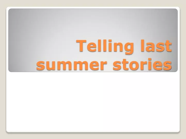 PPT - Telling last summer stories PowerPoint Presentation, free ...