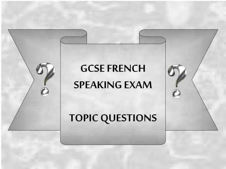 PPT - GCSE FRENCH SPEAKING EXAM TOPIC QUESTIONS PowerPoint Presentation ...