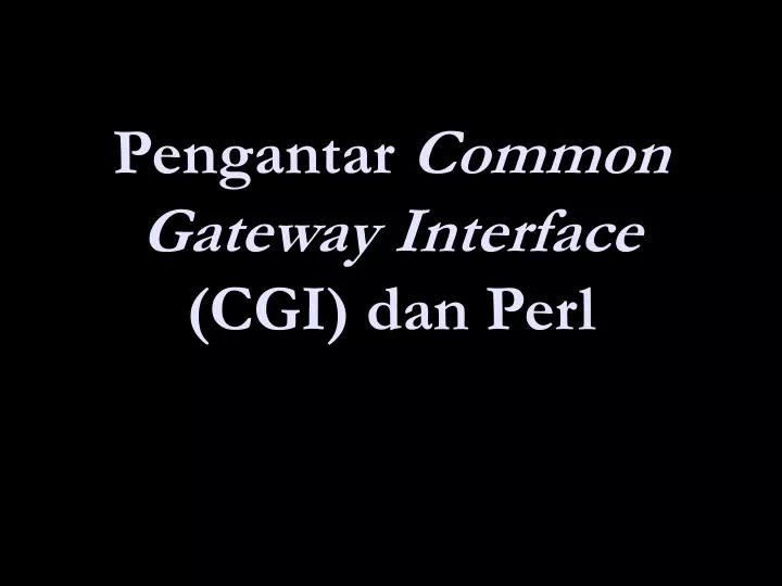 PPT - Pengantar Common Gateway Interface (CGI) dan Perl PowerPoint Presentation - ID:2957015