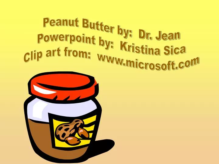 PPT - Peanut Butter by: Dr. Jean Powerpoint by: Kristina Sica Clip art ...