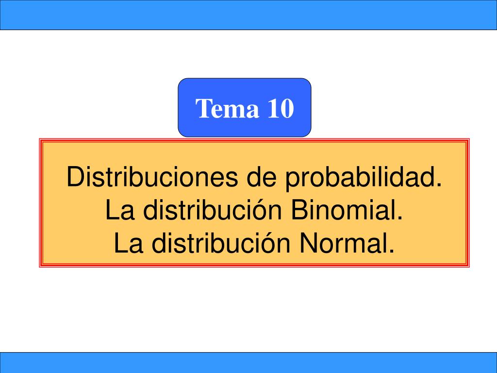 PPT - Distribuciones de probabilidad. La distribución Binomial. La distribución Normal ...