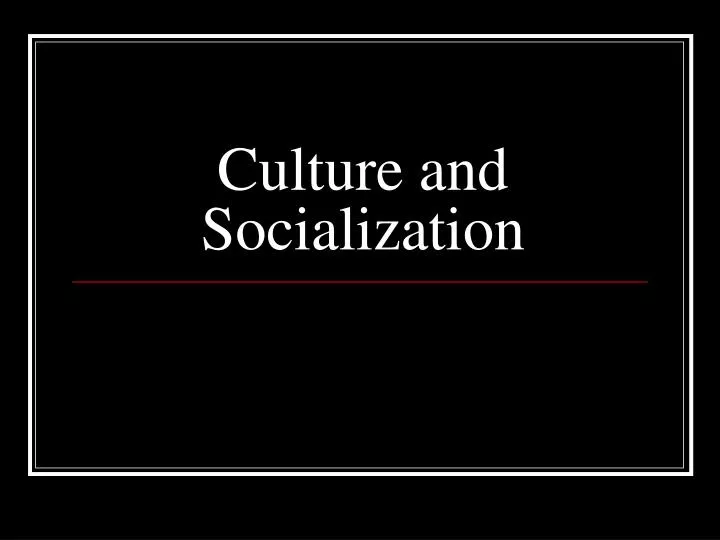 PPT - Culture and Socialization PowerPoint Presentation, free download ...