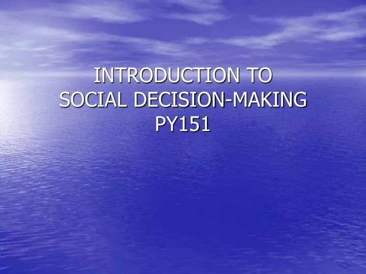 PPT - INTRODUCTION TO SOCIAL DECISION-MAKING PY151 PowerPoint ...