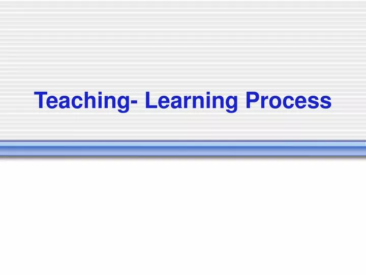 PPT - Teaching- Learning Process PowerPoint Presentation, free download ...
