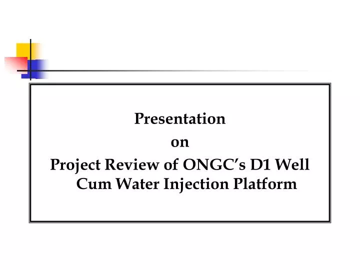 PPT - Presentation on Project Review of ONGC’s D1 Well Cum Water ...