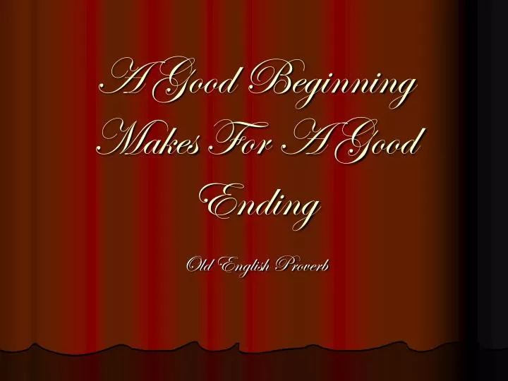 PPT - A Good Beginning Makes For A Good Ending PowerPoint Presentation ...