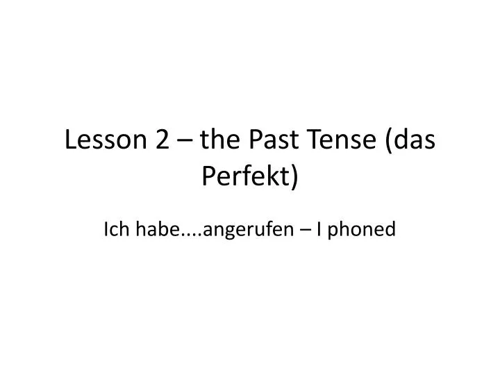 PPT - Lesson 2 – the Past Tense (das Perfekt) PowerPoint Presentation ...
