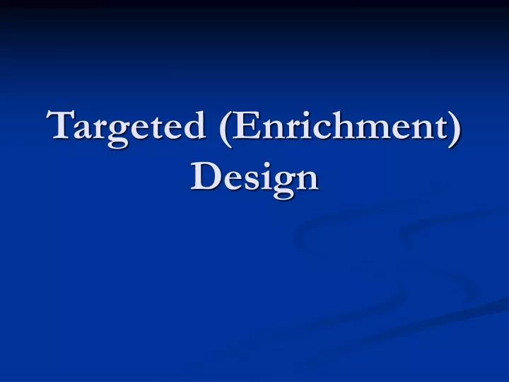 PPT - Targeted (Enrichment) Design PowerPoint Presentation, free ...