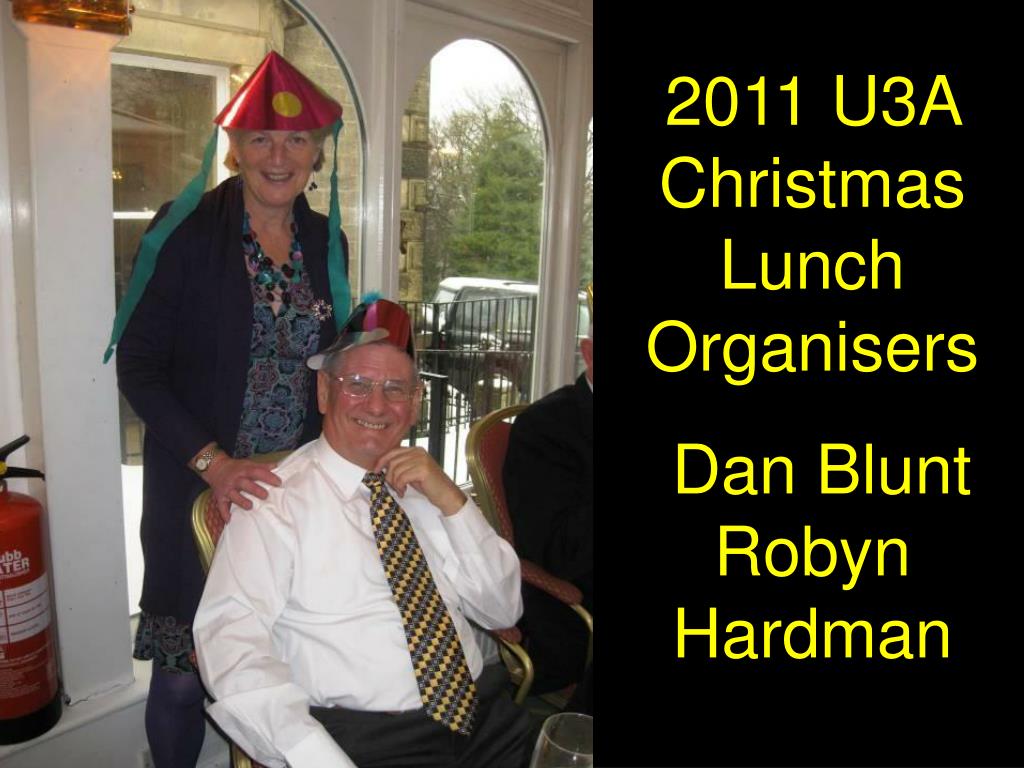 PPT - 2011 U3A Christmas Lunch Organisers Dan Blunt Robyn Hardman ...
