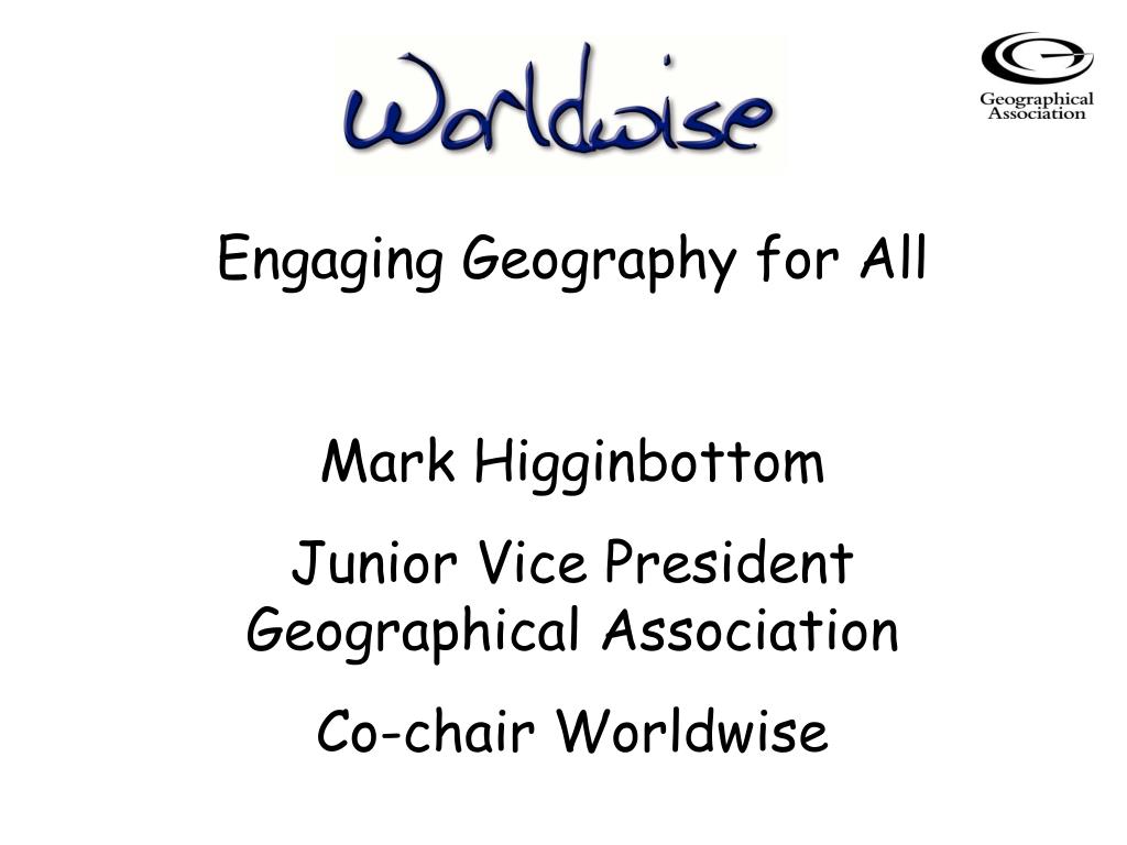 PPT - Engaging Geography for All Mark Higginbottom Junior Vice ...